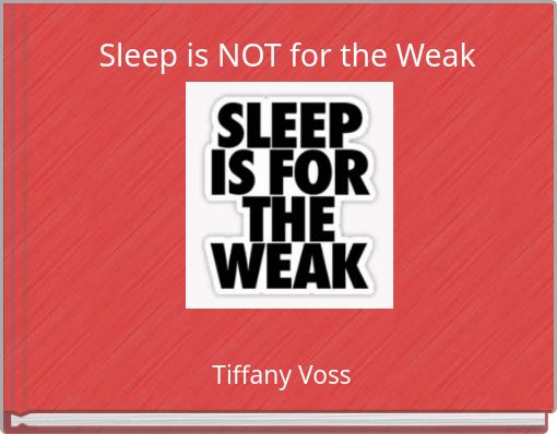 "Sleep is NOT for the Weak" - Free stories online. Create books for kids | StoryJumper