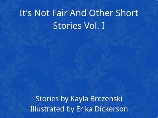"It's Not Fair And Other Short Stories Vol. I" - Free stories online ...