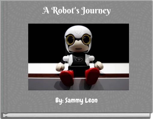 "A Robot's Journey" - Free stories online. Create books for kids ...