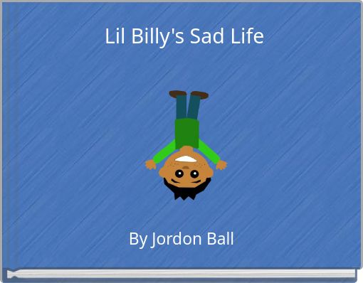 "Lil Billy's Sad Life" - Free stories online. Create books for kids ...