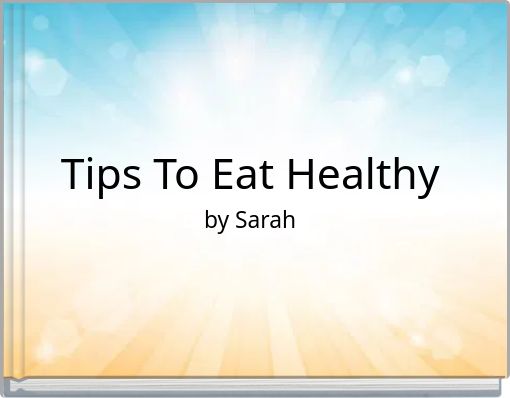 "Tips To Eat Healthy by Sarah" - Free stories online. Create books for ...