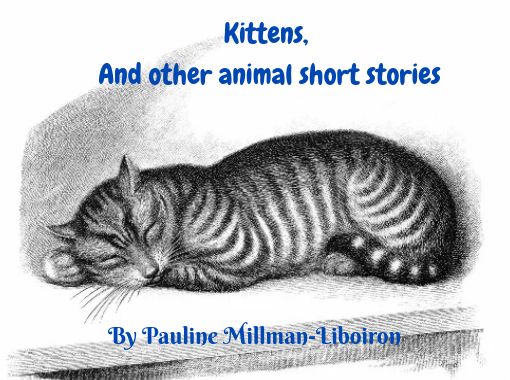 "Kittens, And other animal short stories" - Free stories online. Create ...