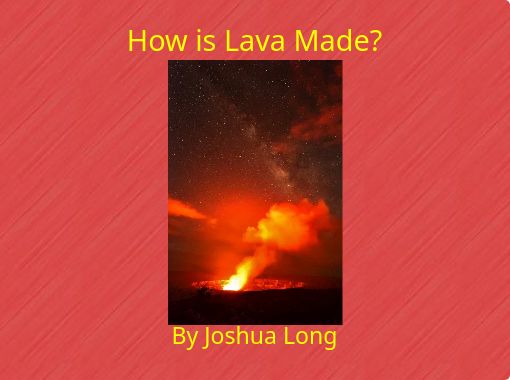 "How is Lava Made?" - Free stories online. Create books for kids ...