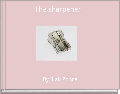 "The sharpener" - Free stories online. Create books for kids | StoryJumper