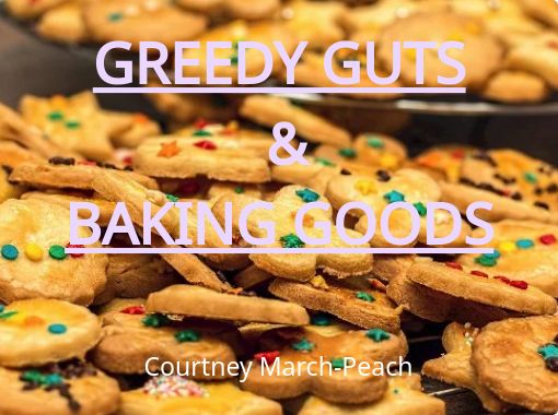 "GREEDY GUTS &BAKING GOODS" - Free stories online. Create books for ...