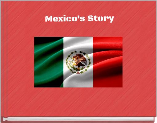 "Mexico's Story" - Free stories online. Create books for kids | StoryJumper