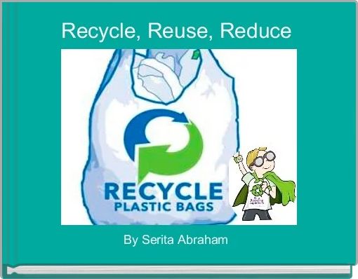 "Recycle, Reuse, Reduce" - Free stories online. Create books for kids ...