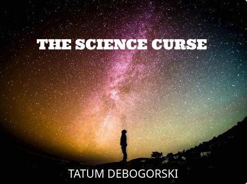 "THE SCIENCE CURSE" - Free stories online. Create books for kids ...
