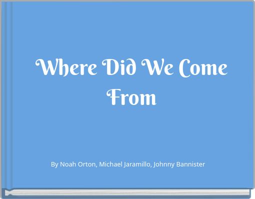 "Where Did We Come From" - Free stories online. Create books for kids ...