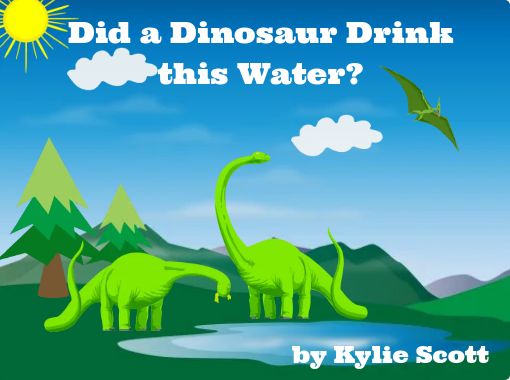 "Did a Dinosaur Drink this Water?" - Free stories online. Create books ...