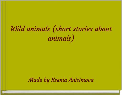 "Wild animals (short stories about animals)" - Free stories online. Create books for kids ...