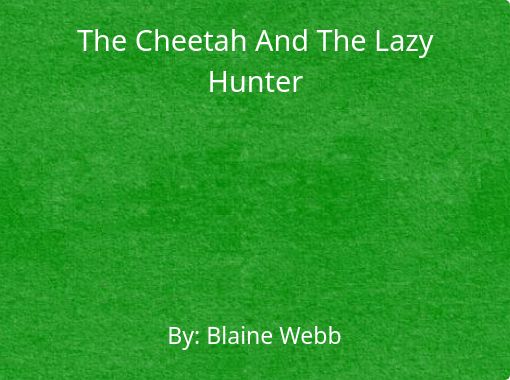 "The Cheetah And The Lazy Hunter" - Free stories online. Create books ...