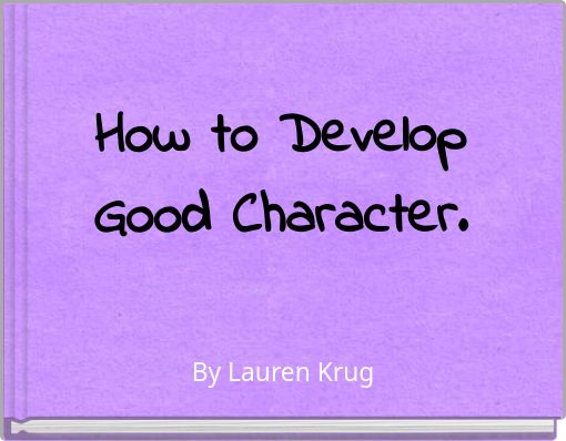 "How to Develop Good Character." - Free stories online. Create books ...