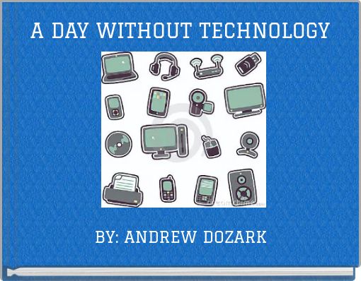 "A DAY WITHOUT TECHNOLOGY" - Free stories online. Create books for kids ...
