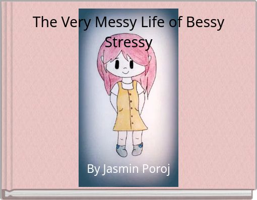 "The Very Messy Life of Bessy Stressy" - Free stories online. Create ...
