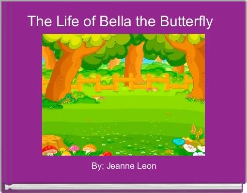 "The Life of Bella the Butterfly" - Free stories online. Create books ...