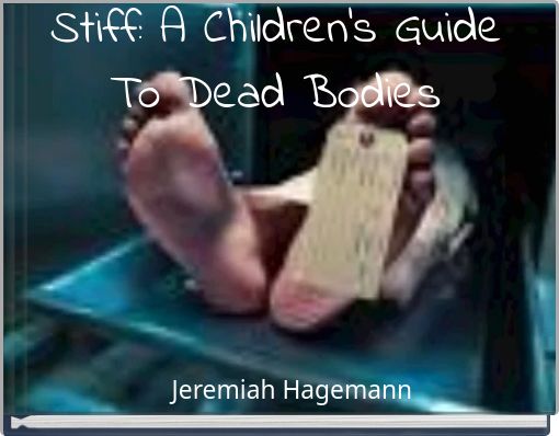 "Stiff: A Children's Guide To Dead Bodies" - Free stories online ...