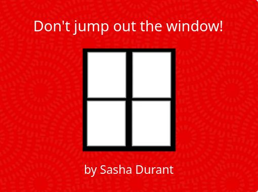 "Don't jump out the window!" - Free stories online. Create books for ...
