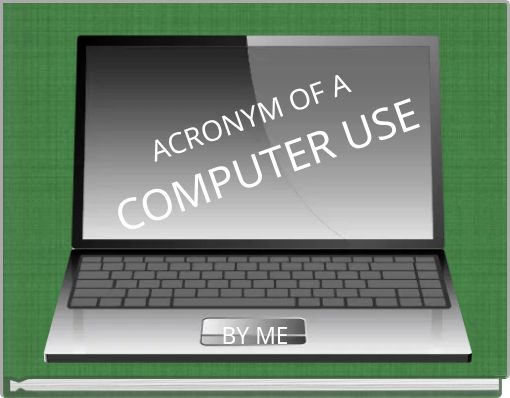 "ACRONYM OF A COMPUTER USE" - Free stories online. Create books for ...