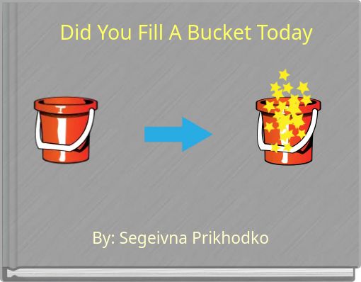 "Did You Fill A Bucket Today" - Free stories online. Create books for ...