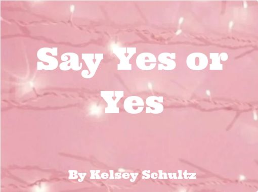 "Say Yes or Yes" - Free stories online. Create books for kids | StoryJumper