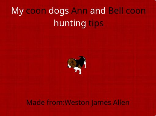 "My coon dogs Ann and Bell coon hunting tips" - Free stories online ...