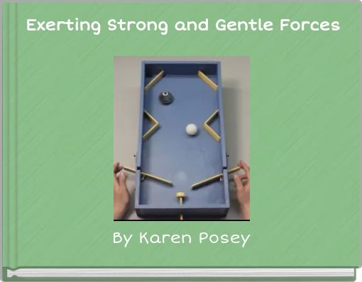 "Exerting Strong and Gentle Forces" - Free stories online. Create books for kids | StoryJumper