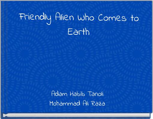 "Friendly Alien Who Comes to Earth" - Free stories online. Create books ...