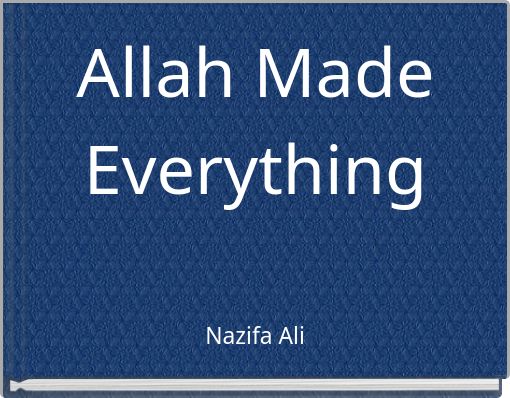 "Allah Made Everything" - Free stories online. Create books for kids ...