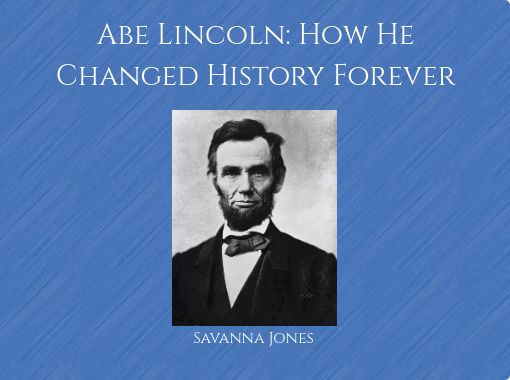 "Abe Lincoln: How He Changed History Forever" - Free stories online ...