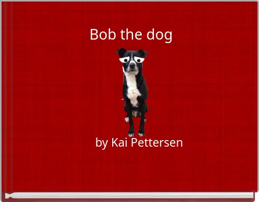 "Bob the dog" - Free stories online. Create books for kids | StoryJumper
