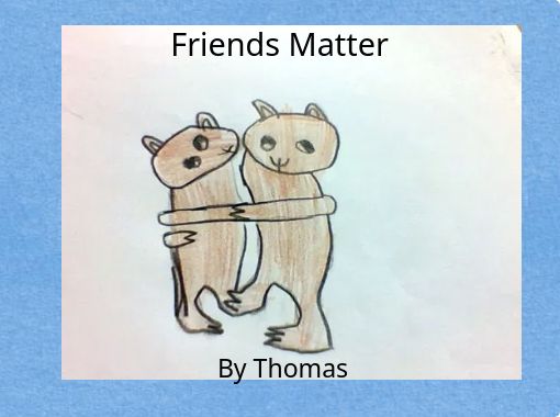 "Friends Matter" - Free stories online. Create books for kids | StoryJumper