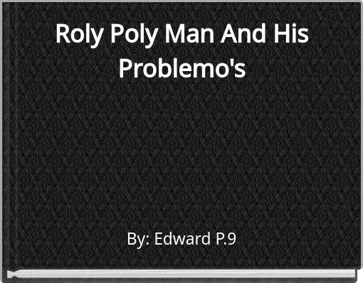 "Roly Poly Man And His Problemo's" - Free stories online. Create books for kids | StoryJumper