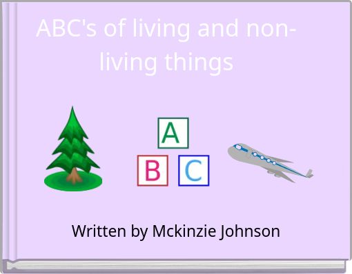 "ABC's of living and non-living things" - Free stories online. Create ...