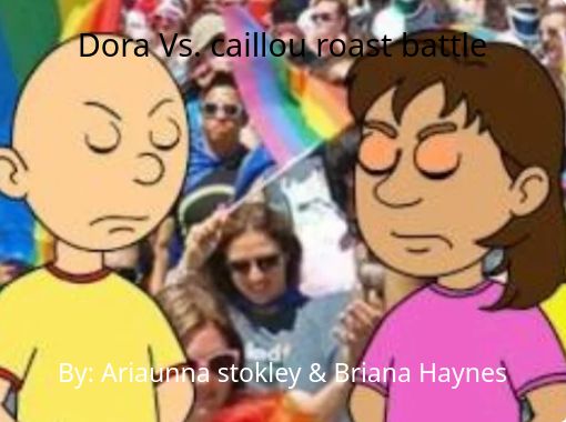 "Dora Vs. caillou roast battle" - Free stories online. Create books for ...