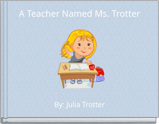 "A Teacher Named Ms. Trotter" - Free stories online. Create books for ...