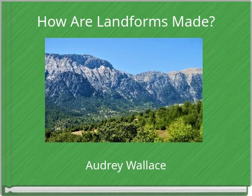 "How Are Landforms Made?" - Free stories online. Create books for kids ...
