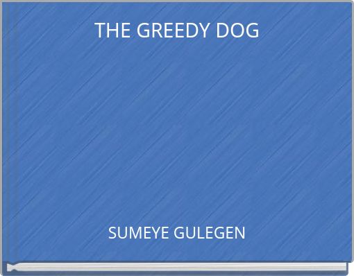 "THE GREEDY DOG" - Free stories online. Create books for kids | StoryJumper