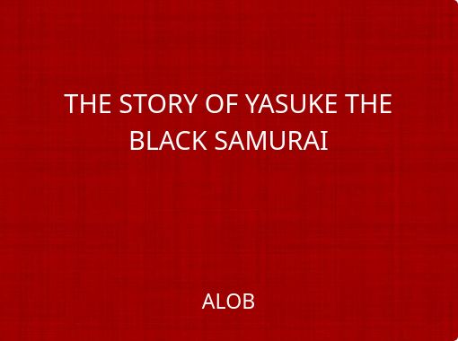 "THE STORY OF YASUKE THE BLACK SAMURAI" - Free stories online. Create ...