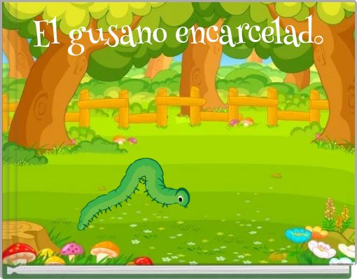 "El gusano encarcelado" - Free stories online. Create books for kids ...