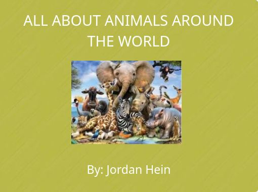 "ALL ABOUT ANIMALS AROUND THE WORLD" - Free stories online. Create ...