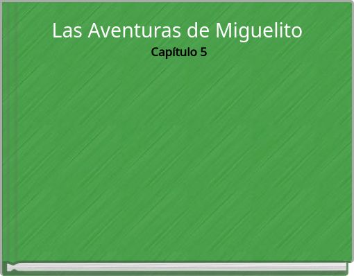 "Las Aventuras de Miguelito Capítulo 5" - Free stories online. Create ...