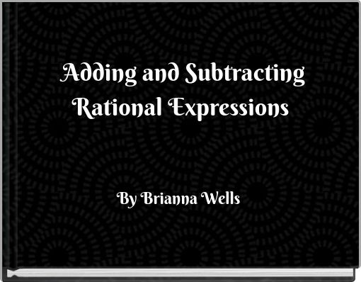 "Adding and Subtracting Rational Expressions" - Free stories online. Create books for kids ...