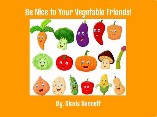 "Be Nice to Your Vegetable Friends!" - Free stories online. Create ...