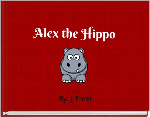 "Alex the Hippo" - Free stories online. Create books for kids | StoryJumper