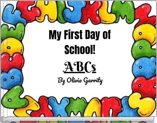 "My First Day of School! ABCs By Olivia Garrity" - Free stories online ...