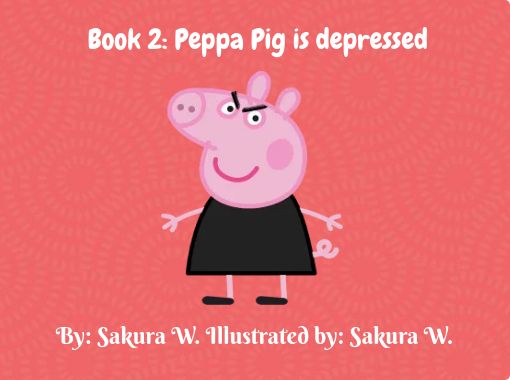 "Book 2: Peppa Pig is depressed" - Free stories online. Create books ...