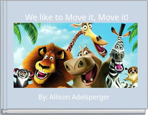 "We like to Move it, Move it!" - Free stories online. Create books for ...