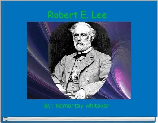 "Robert E. Lee" - Free stories online. Create books for kids | StoryJumper