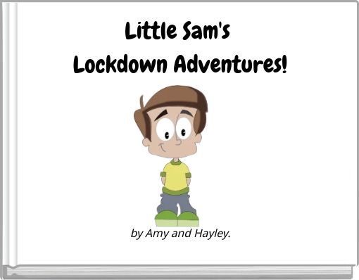 "Little Sam's Lockdown Adventures!" - Free stories online. Create books ...